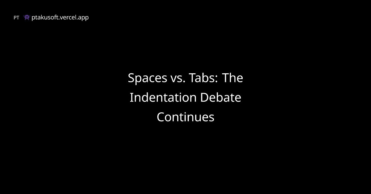 Spaces vs. Tabs: The Indentation Debate Continues | Ptakusoft Spaces vs. Tabs: The Indentation Debate Continues | Ptakusoft